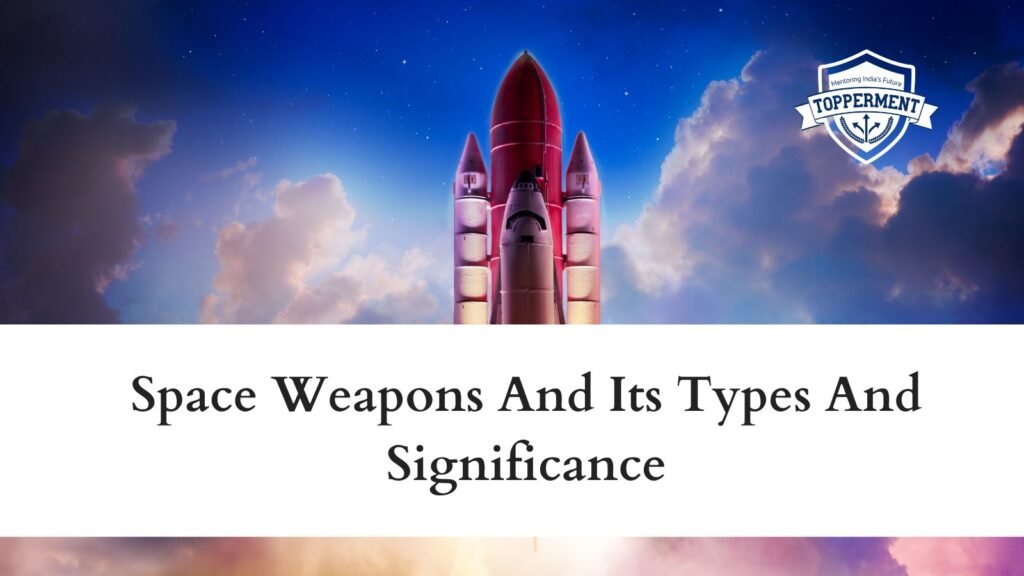 Space Weapons And Its Types And Its Significance | UPSC Science And ...