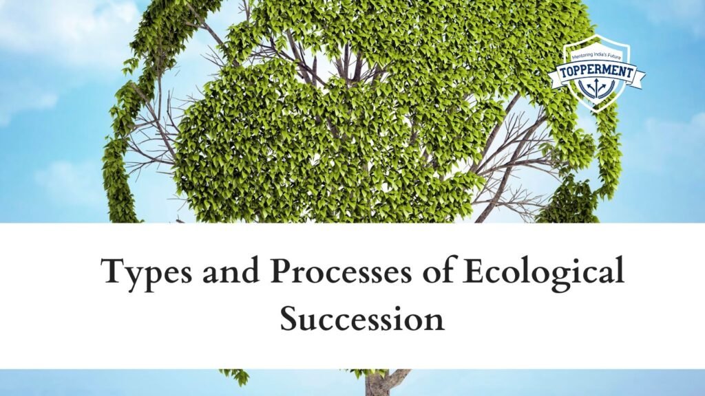 Types and Processes of Ecological Succession | UPSC Environment - Best ...