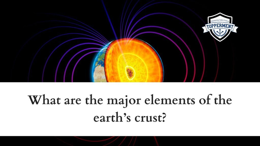 What are the major elements of the earth’s crust? | UPSC Geography ...