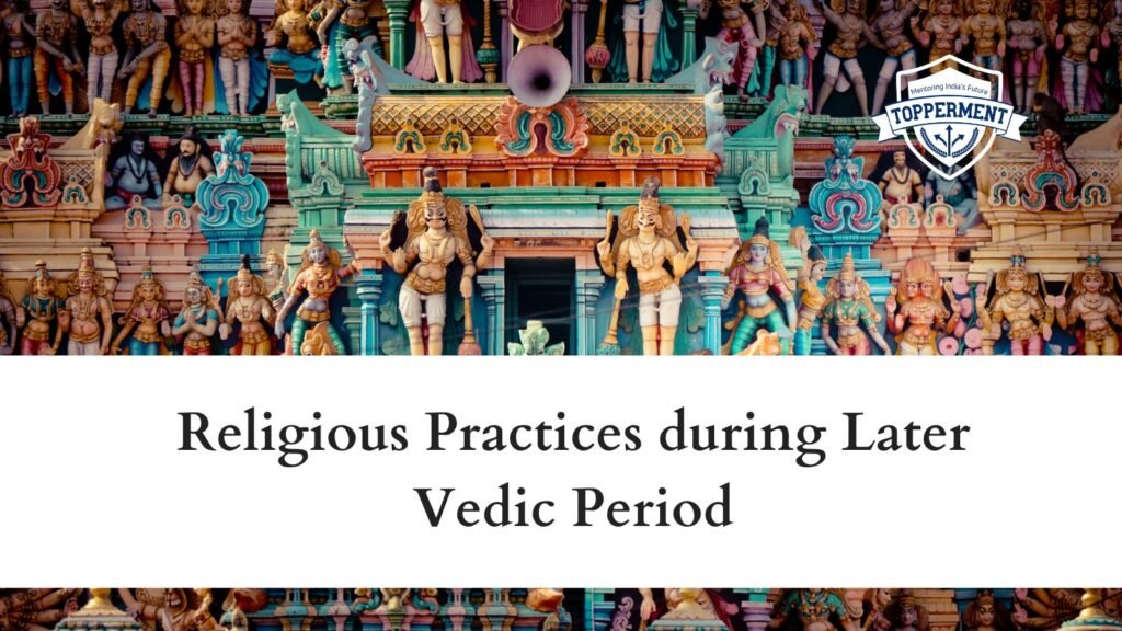 Religious Practices during Later Vedic Period | UPSC History - TopperMent IAS