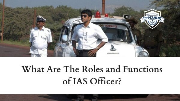 Roles and Functions of an IAS Officer | UPSC CSE - TOPPERMENT IAS