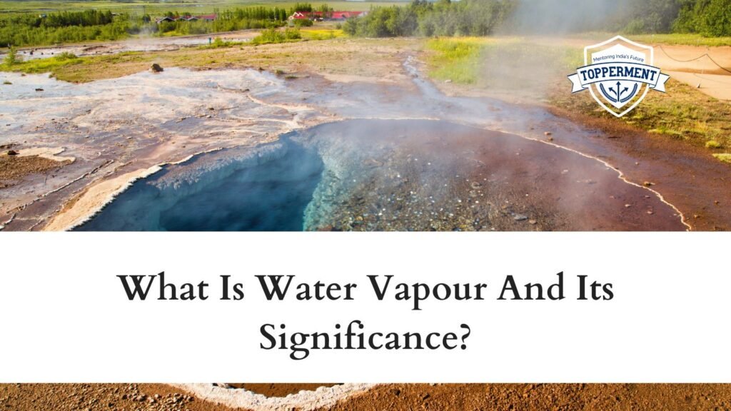 What Is Water Vapor And Its Significance? | UPSC Geography - TOPPERMENT IAS